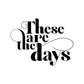 These Are The Days Sign | Smallwoods